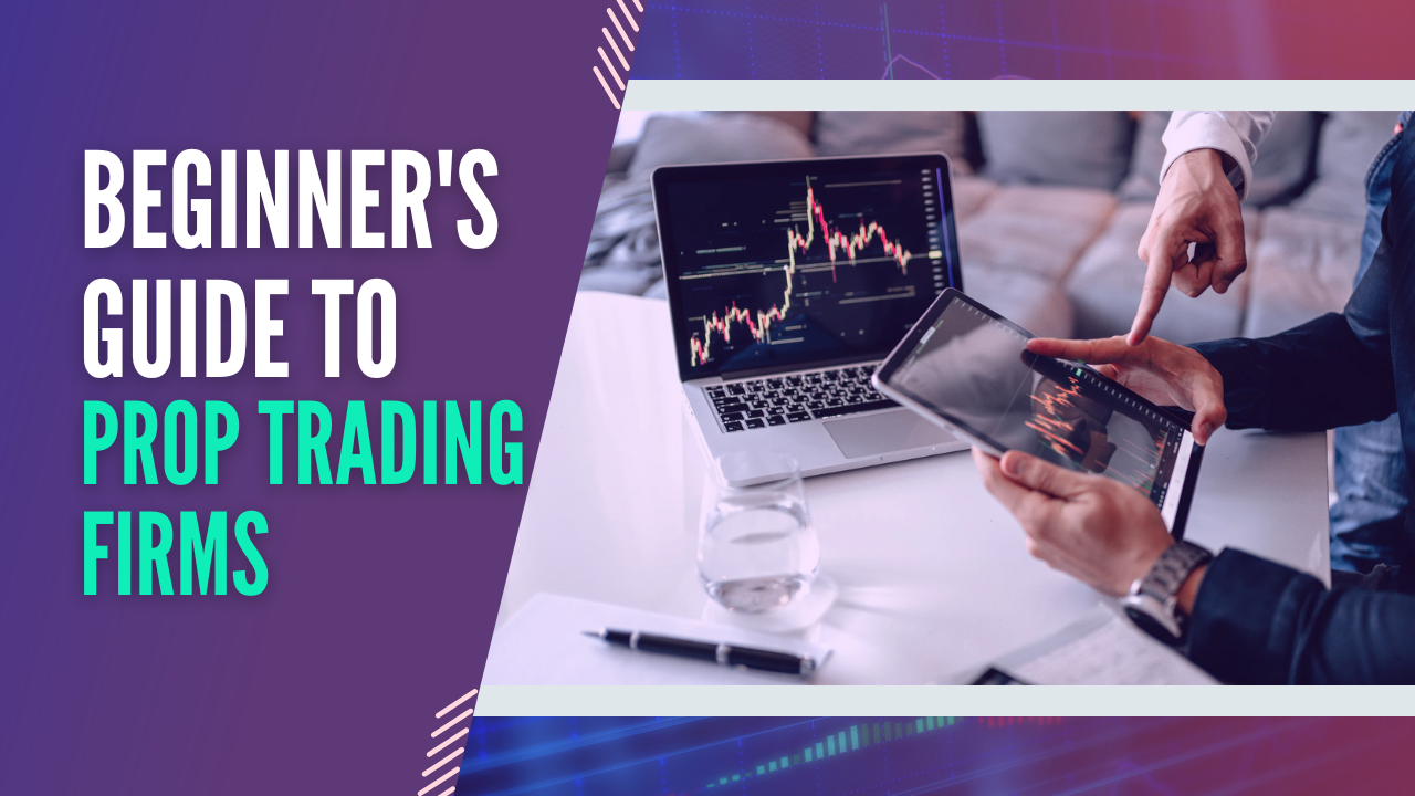 A Beginner's Guide to Prop Trading Firms