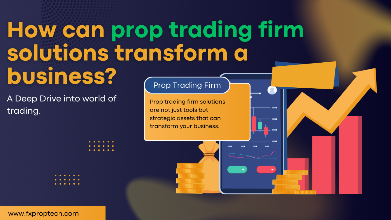 How can prop trading firm solutions transform a business?